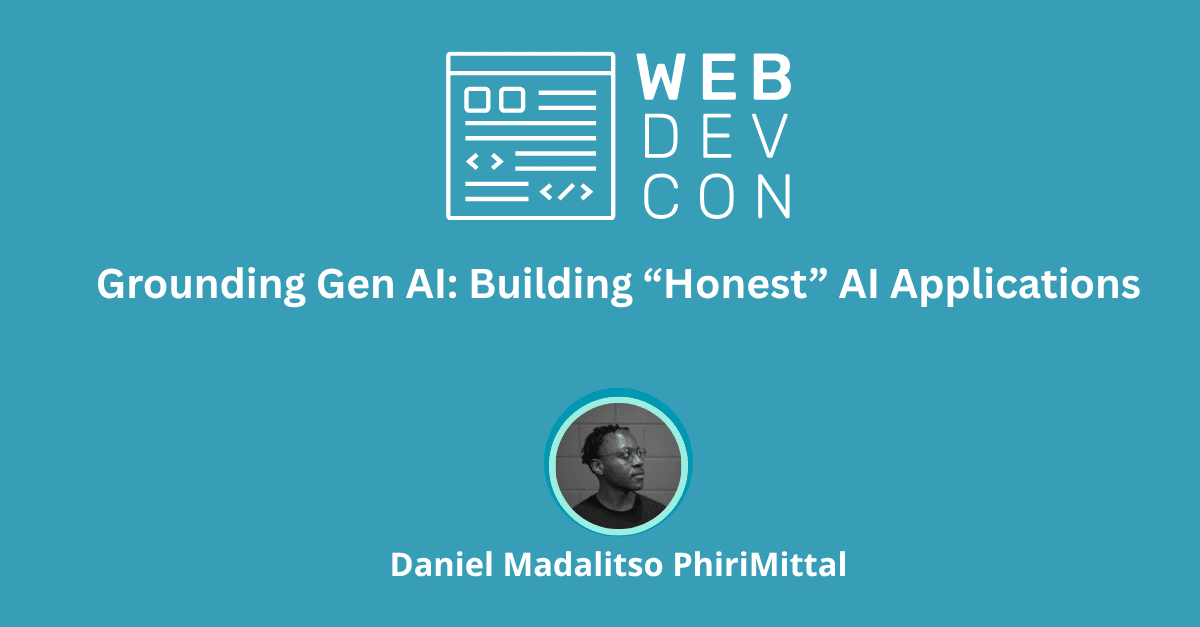 Grounding Gen AI: Building "Honest" AI Applications - Webdevcon Conference
